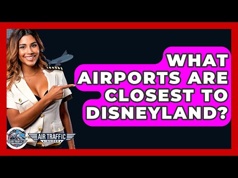 What Airports Are Closest To Disneyland? - Air Traffic Insider