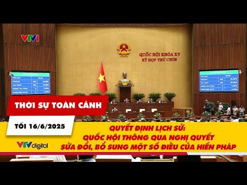 Thời sự toàn cảnh 16/6: Quốc hội thông qua Nghị quyết sửa đổi, bổ sung một số điều của Hiến pháp