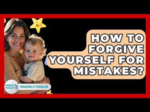 How To Forgive Yourself For Mistakes? - Raising A Toddler