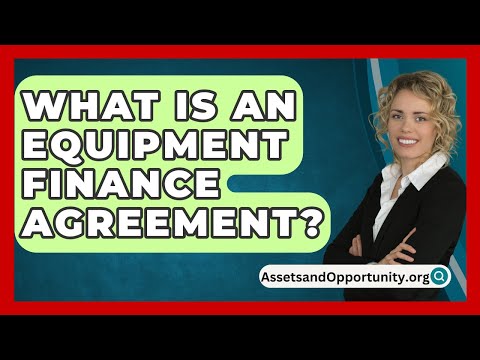 What Is An Equipment Finance Agreement? - AssetsandOpportunity.org