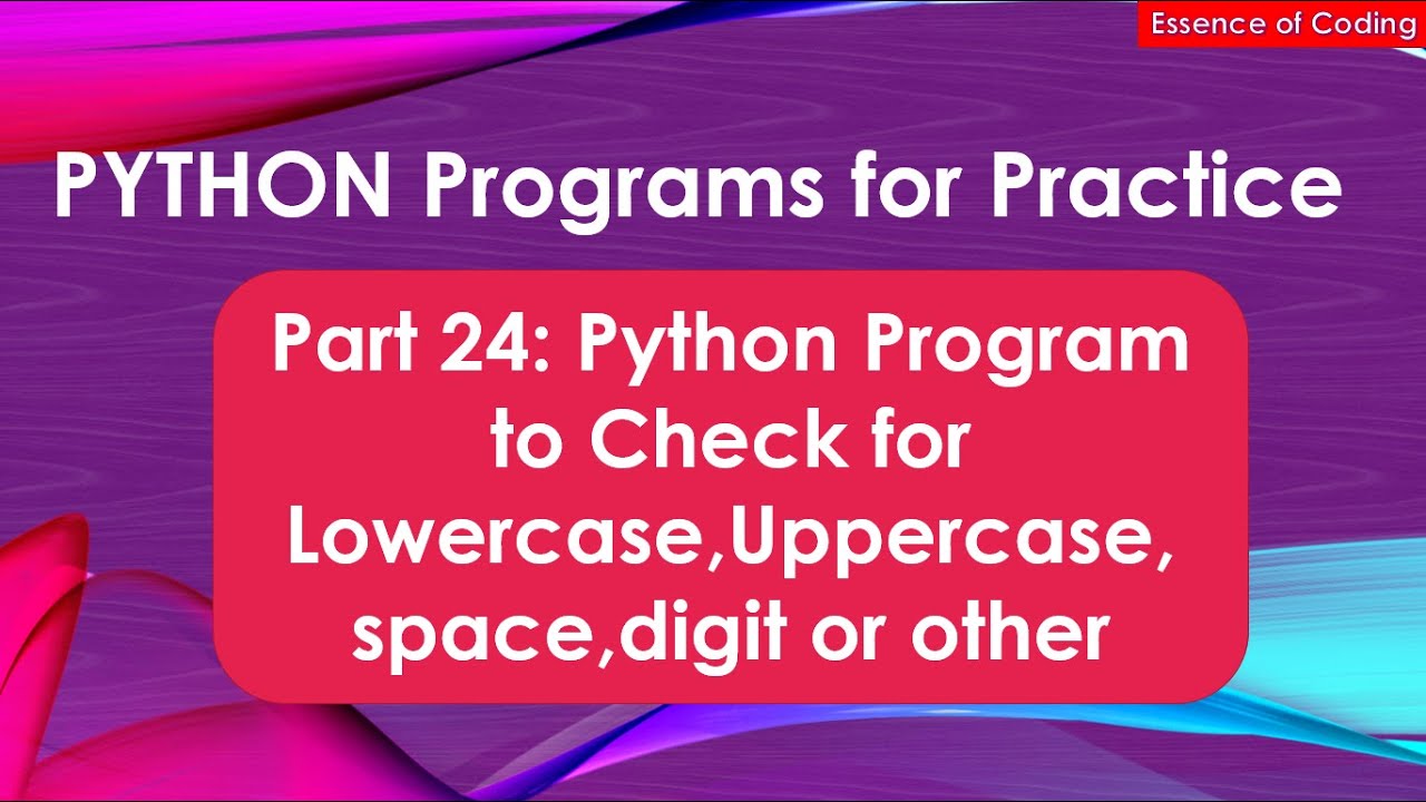 Part 24: Python Program to Check for Lowercase,Uppercase, space,digit  or other