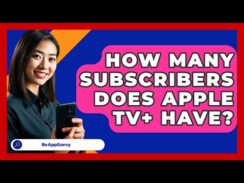 How Many Subscribers Does Apple TV+ Have? - Be App Savvy