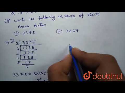 Write the following as powers of their prime factors: a. 3375 b. 3267 | 7 | EXPONENTS AND POWER...