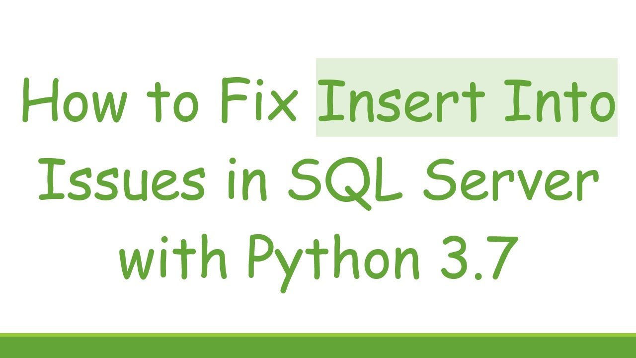 How to Fix Insert Into Issues in SQL Server with Python 3.7