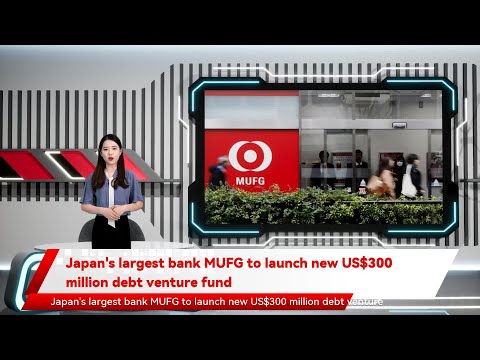 Japan's largest bank MUFG to launch new US$300 million debt venture fund