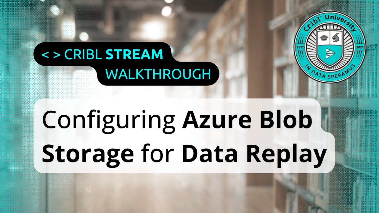 How to Configure Azure Blob Storage for Data Replay in Cribl Stream (Walkthrough)