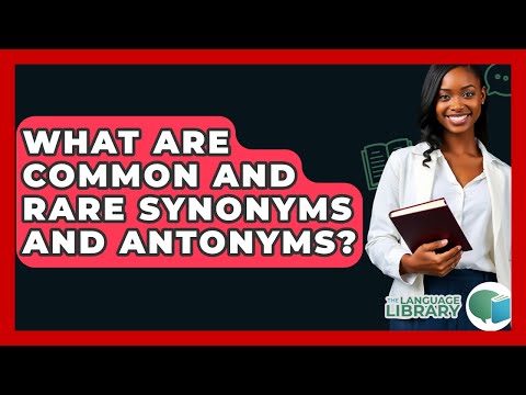 What Are Common And Rare Synonyms And Antonyms? - The Language Library
