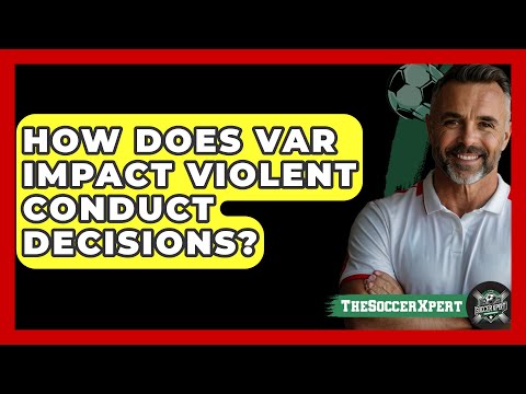 How Does VAR Impact Violent Conduct Decisions? - The Soccer Xpert
