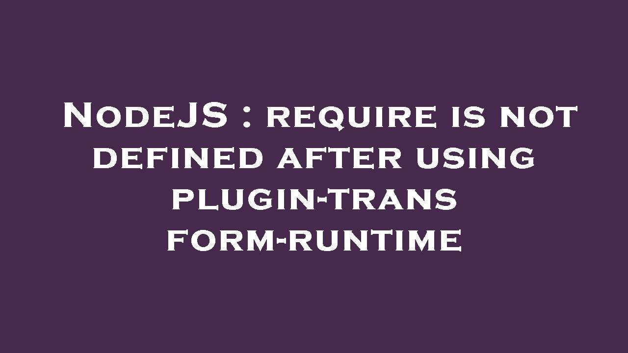 NodeJS : require is not defined after using plugin-transform-runtime