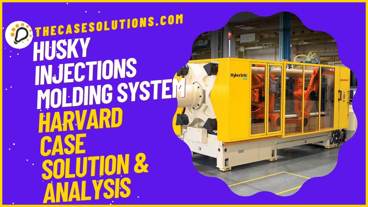 Husky Injections Molding System Harvard Case Solution | Case Study Analysis | Case Study Help