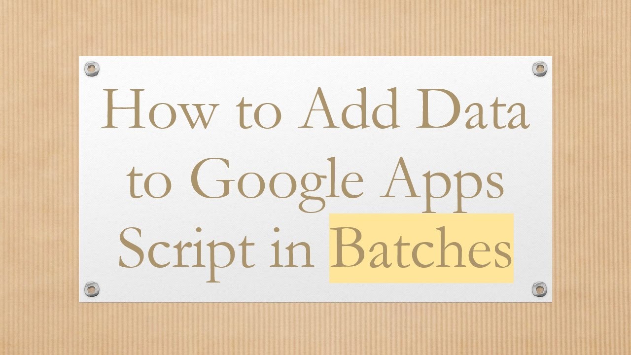 How to Add Data to Google Apps Script in Batches