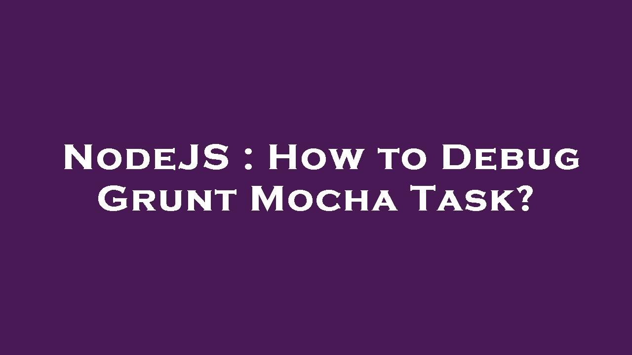NodeJS : How to Debug Grunt Mocha Task?