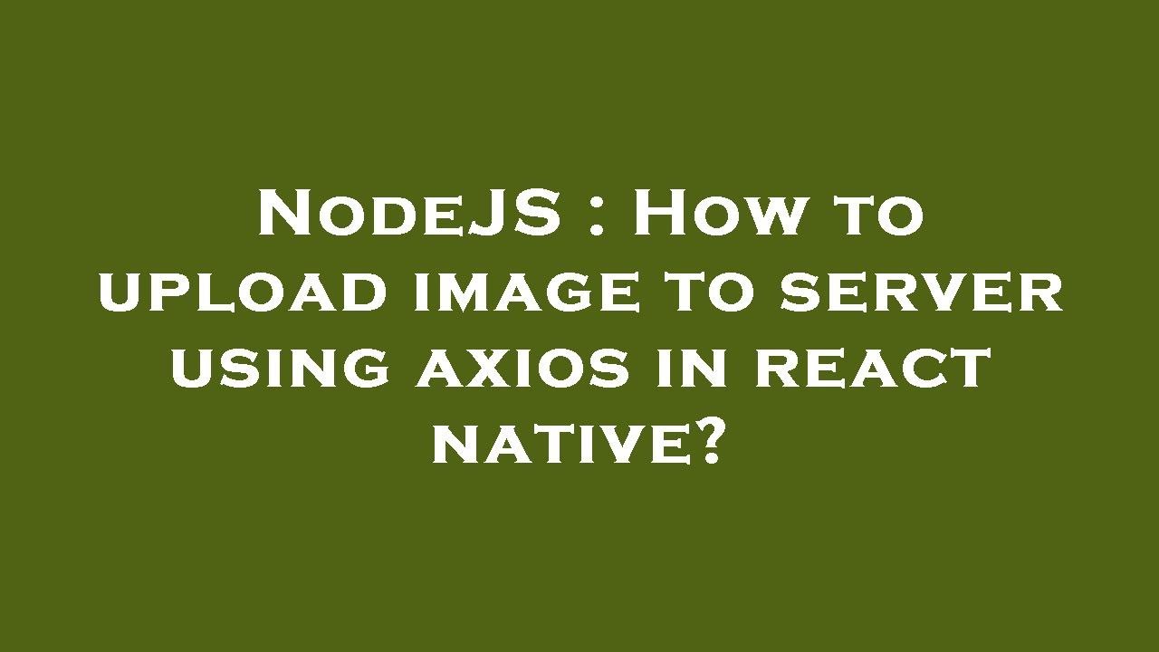 NodeJS : How to upload image to server using axios in react native?