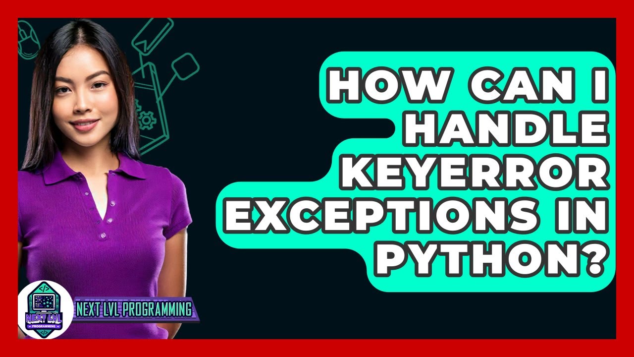 How Can I Handle KeyError Exceptions In Python? - Next LVL Programming
