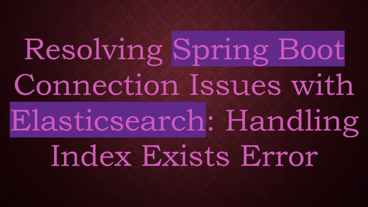 Resolving Spring Boot Connection Issues with Elasticsearch: Handling Index Exists Error