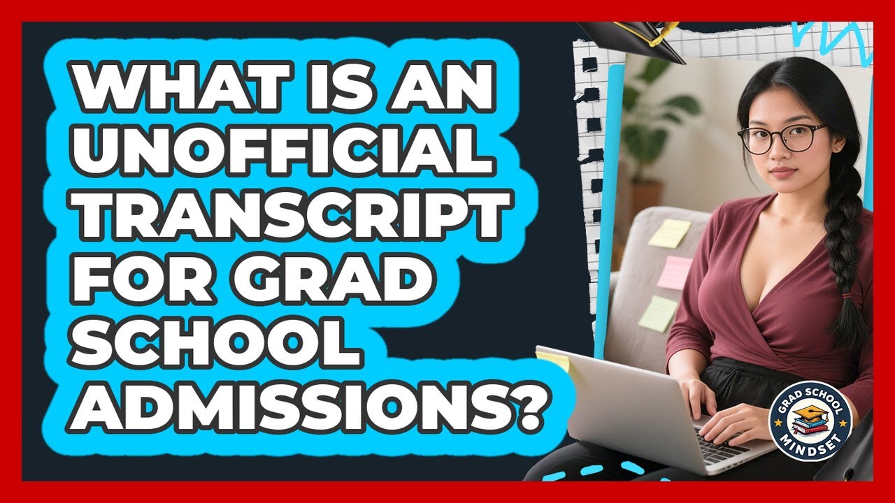 What Is An Unofficial Transcript For Grad School Admissions? - Grad School Mindset