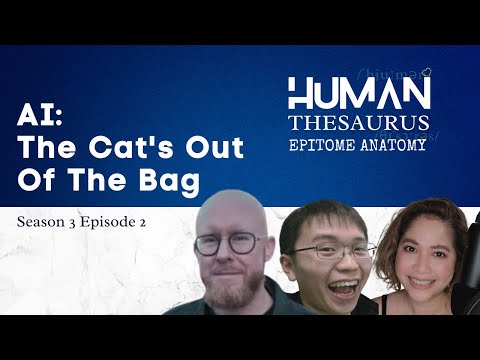 Human Thesaurus podcast 302: Epitome Anatomy - AI: The Cat's Out Of The Bag