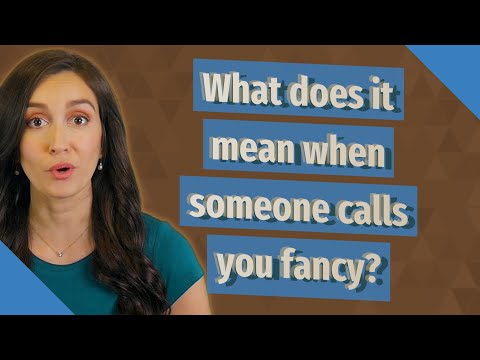 What does it mean when someone calls you fancy?