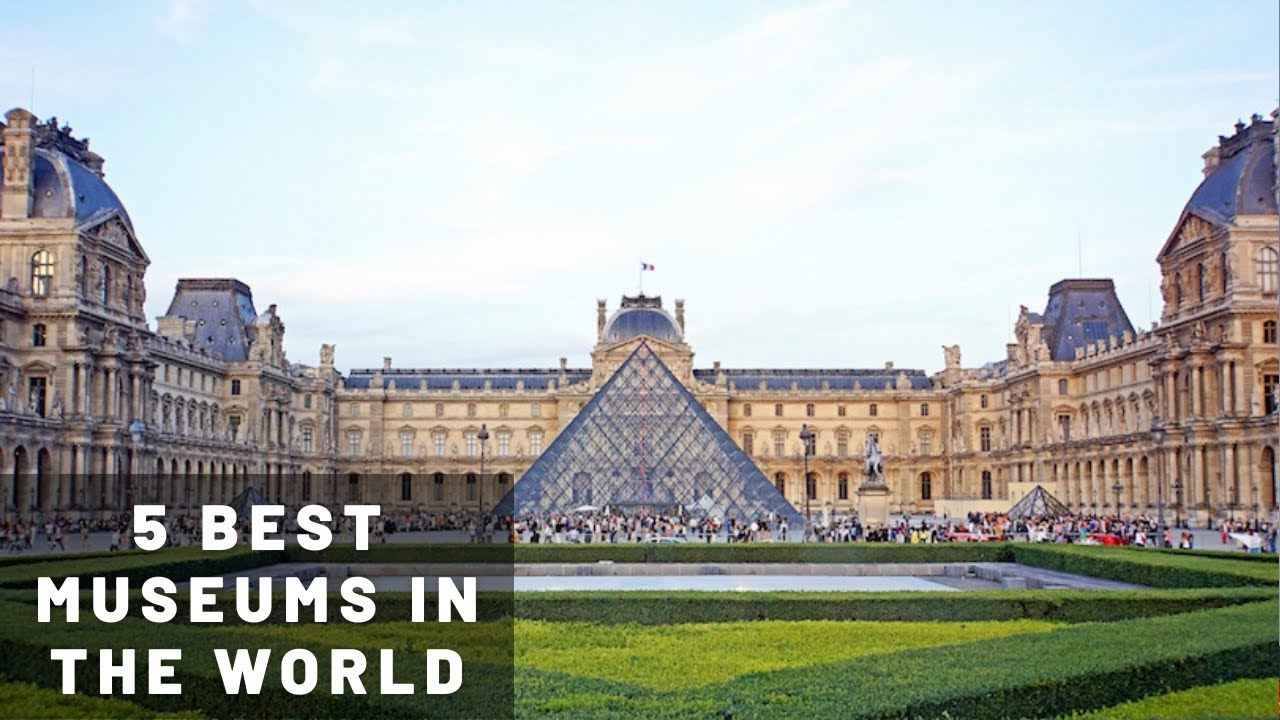 5 Must Visit Museums In The World