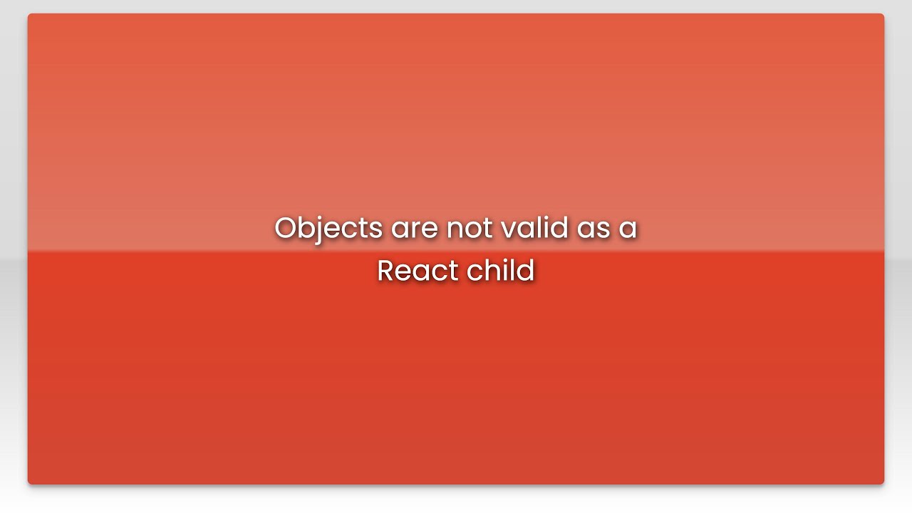 Objects are not valid as a React child