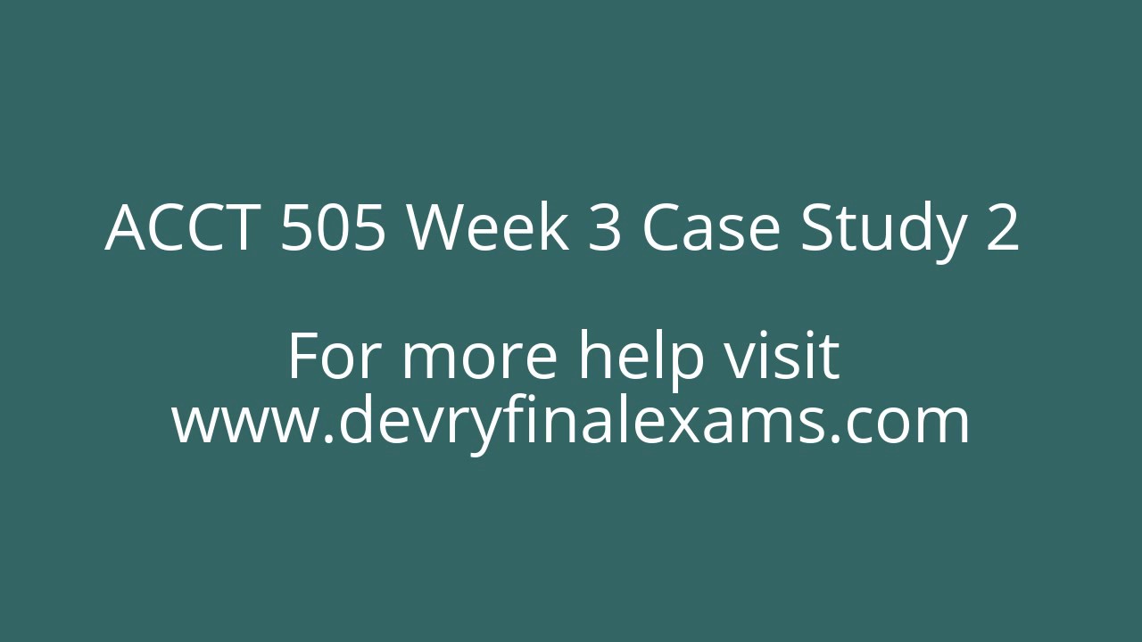 ACCT 505 Week 3 Case Study 2 - DevryFinalExams.com