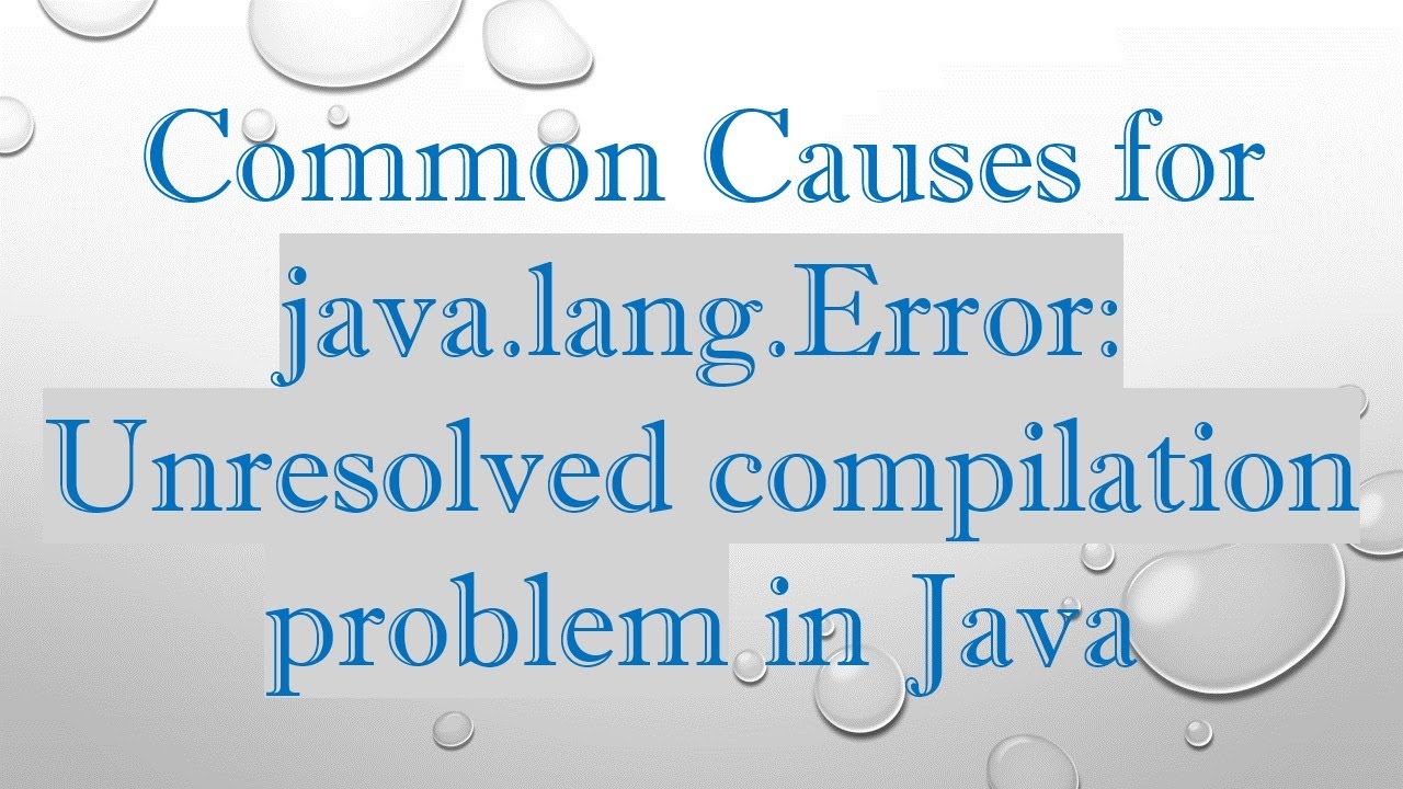 Common Causes for java.lang.Error: Unresolved compilation problem in Java