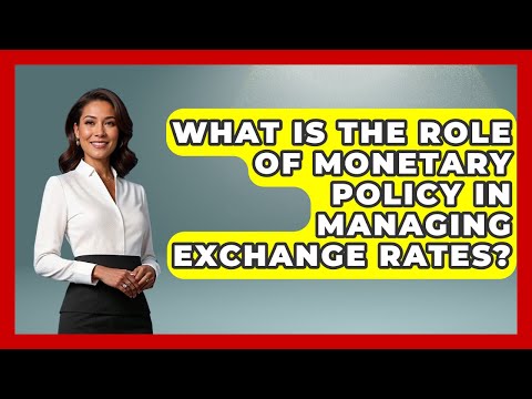What Is The Role Of Monetary Policy In Managing Exchange Rates? - International Policy Zone
