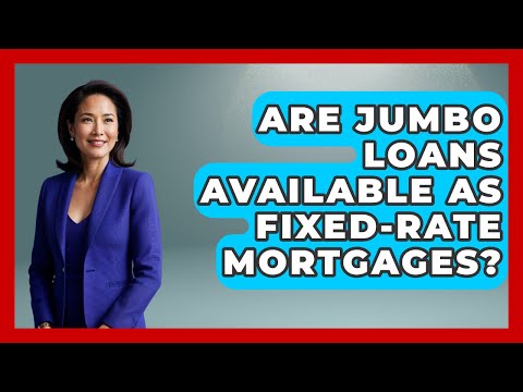 Are Jumbo Loans Available As Fixed-Rate Mortgages? - Your Guide to Budgeting