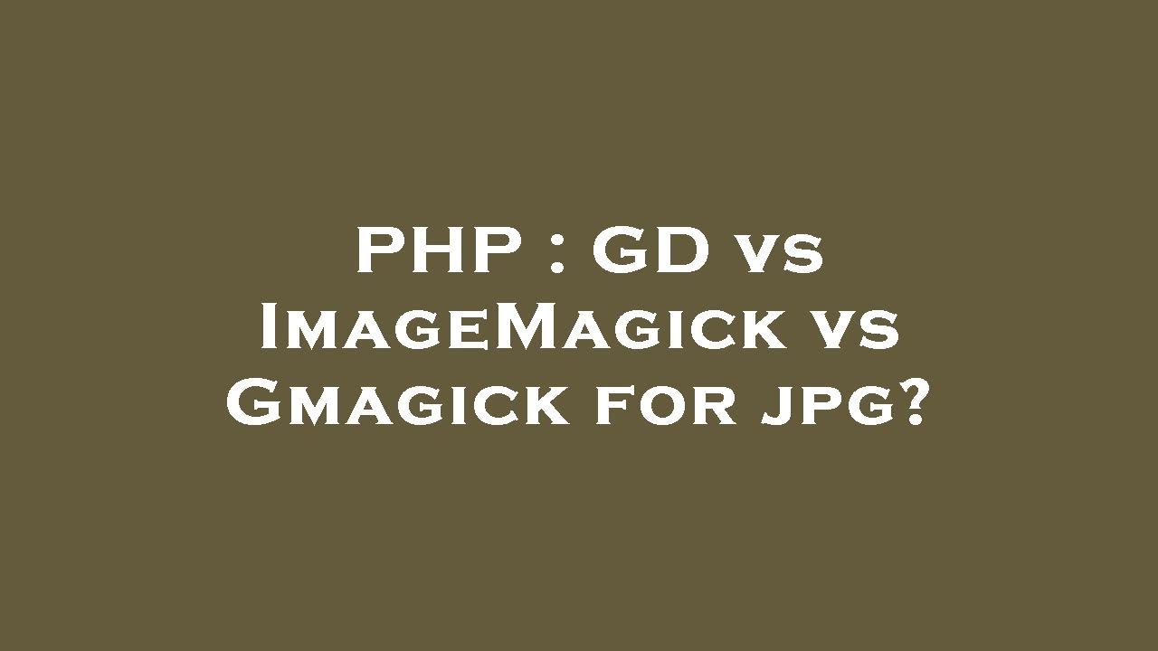 PHP : GD vs ImageMagick vs Gmagick for jpg?