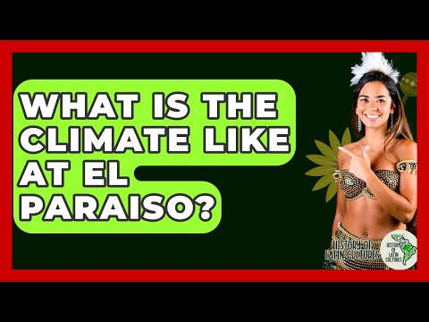 What Is The Climate Like At El Paraiso? - History Of Latin Cultures