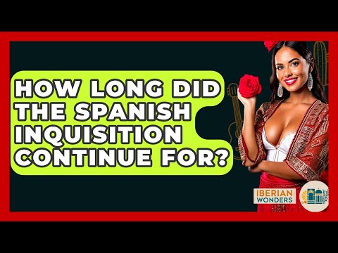 How Long Did The Spanish Inquisition Continue For? - Iberian Wonders
