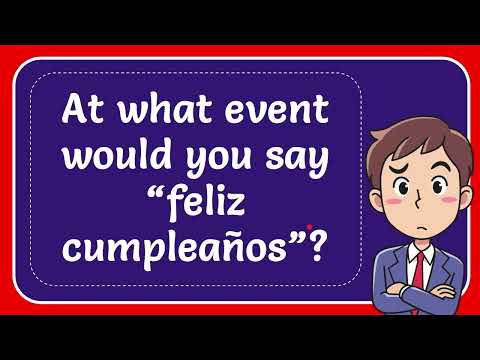 At what event would you say “feliz cumpleaños”?