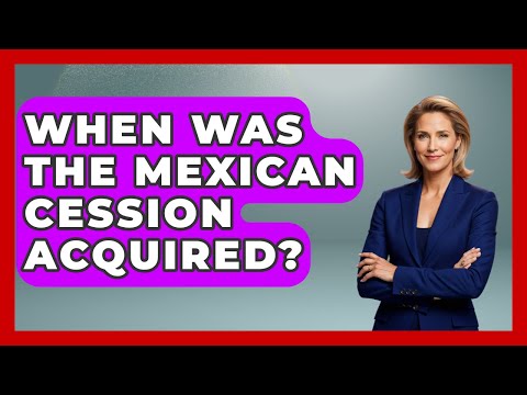 When Was The Mexican Cession Acquired? - Magical Mexico Moments