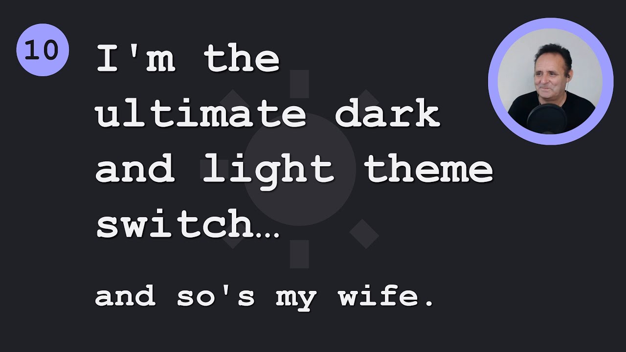 I’m the ultimate dark and light theme toggle switch… and so’s my wife.