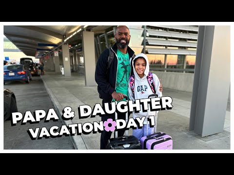 PAPA & DAUGHTER VACATION - DAY 1
