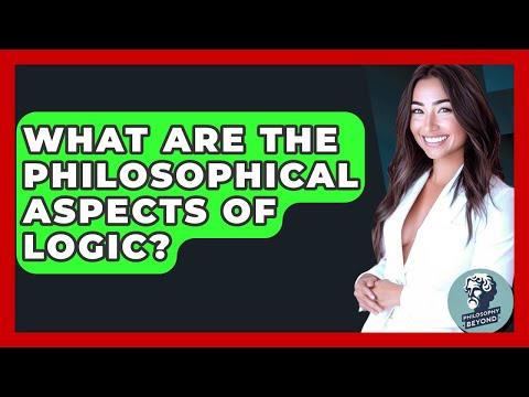 What Are The Philosophical Aspects Of Logic? - Philosophy Beyond