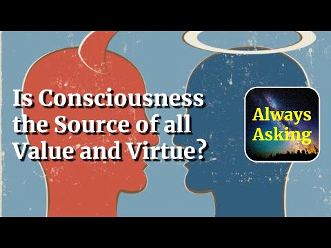 Is Consciousness the Source of all Value and Virtue?
