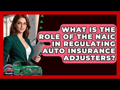 What Is The Role Of The NAIC In Regulating Auto Insurance Adjusters? - Auto Coverage Explained
