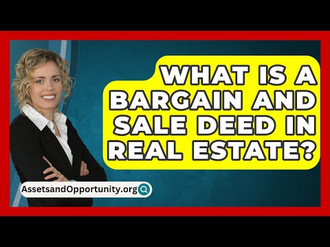 What Is A Bargain And Sale Deed In Real Estate? - AssetsandOpportunity.org