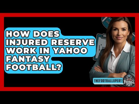 How Does Injured Reserve Work In Yahoo Fantasy Football? - The Football Xpert