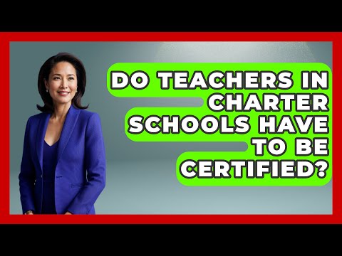 Do Teachers In Charter Schools Have To Be Certified? - Childhood Education Zone