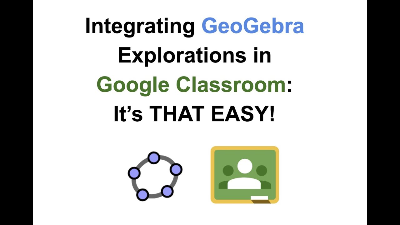 Integrating GeoGebra Explorations within Google Classroom: It's THAT EASY!