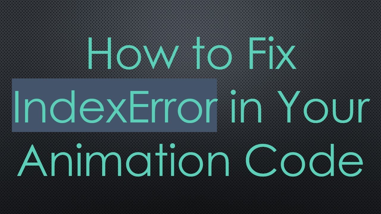 How to Fix IndexError in Your Animation Code