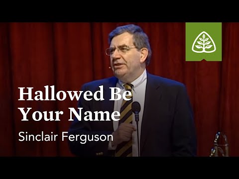 Sinclair Ferguson: Hallowed Be Your Name
