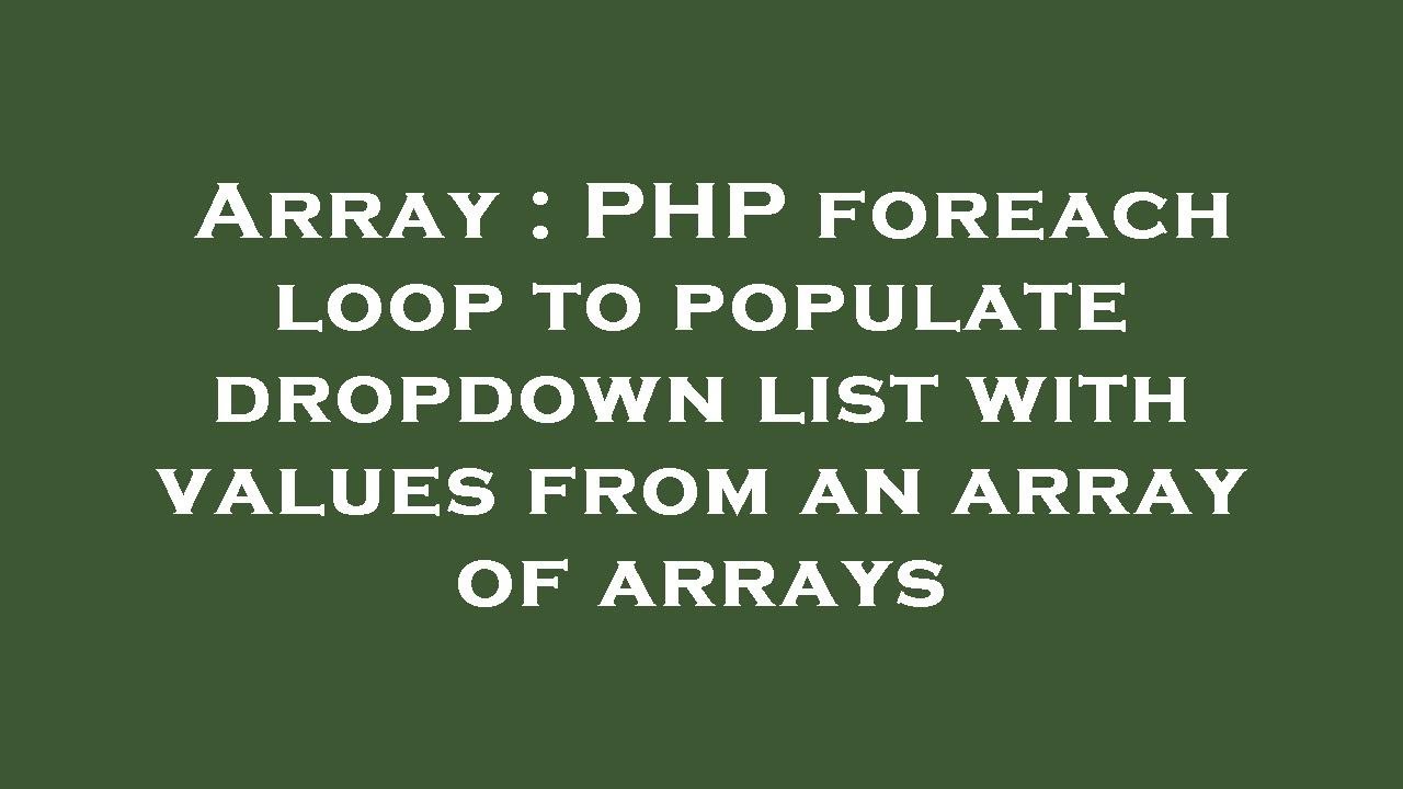 Array : PHP foreach loop to populate dropdown list with values from an array of arrays