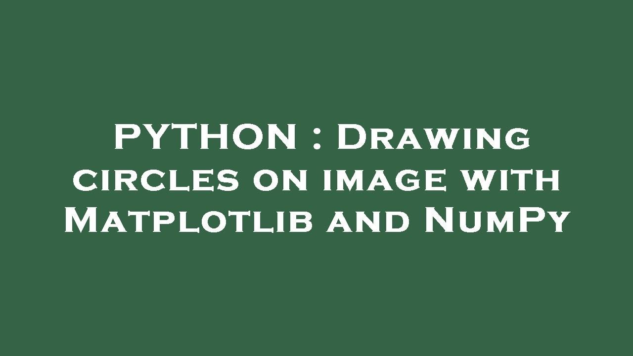 PYTHON : Drawing circles on image with Matplotlib and NumPy