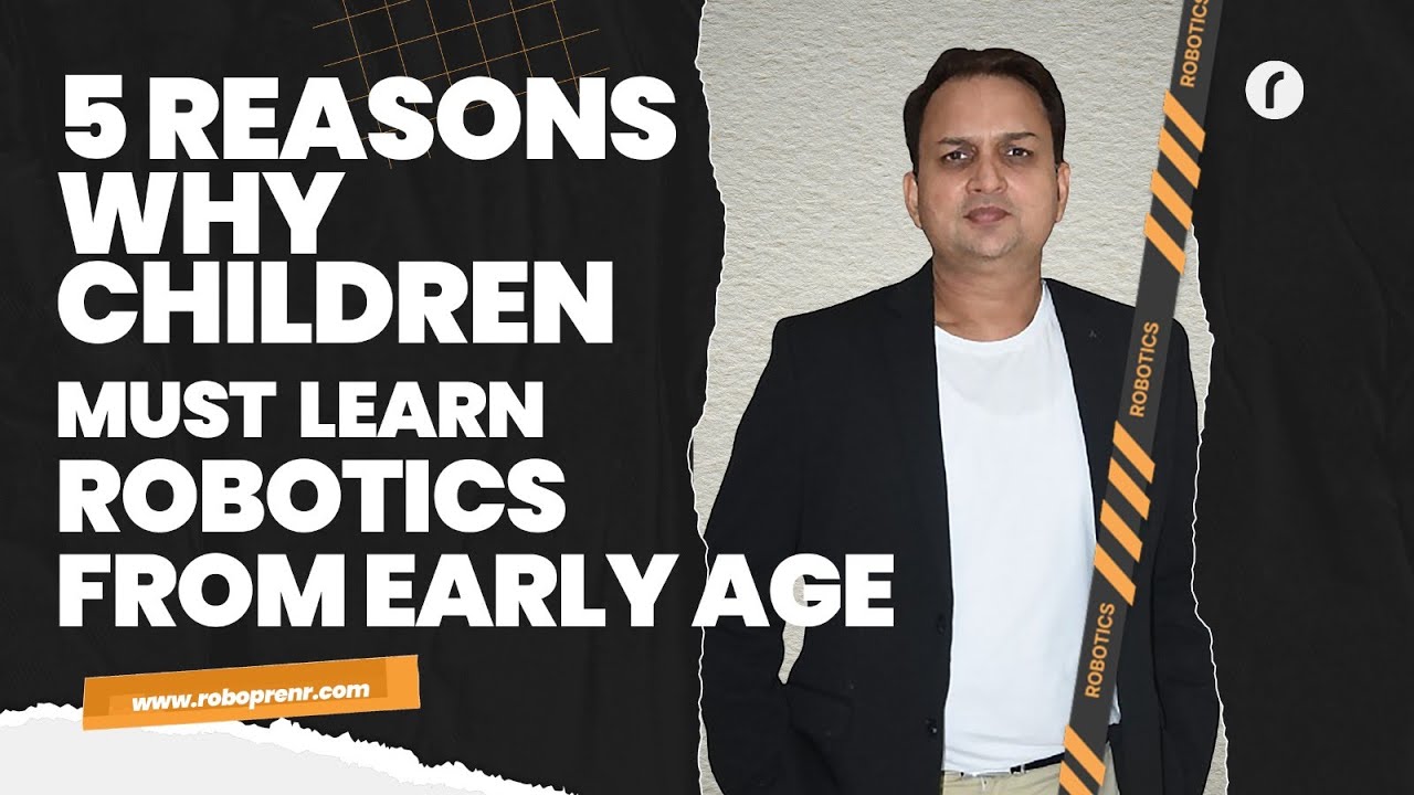5 Reasons Why Children Must Learn Robotics from an Early Age
