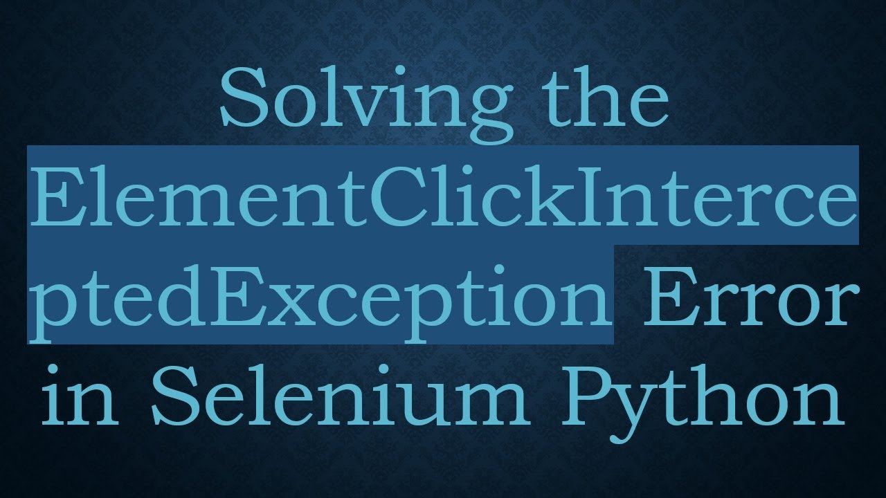 Solving the ElementClickInterceptedException Error in Selenium Python