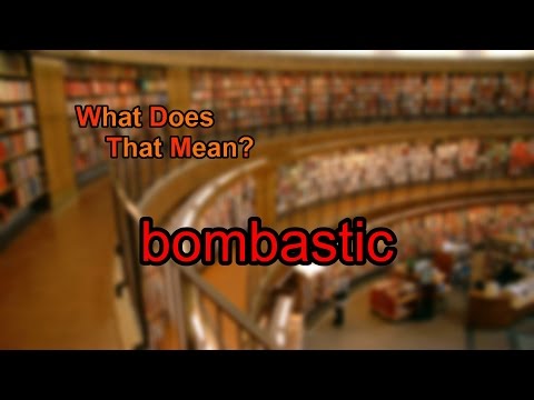 What does bombastic mean?