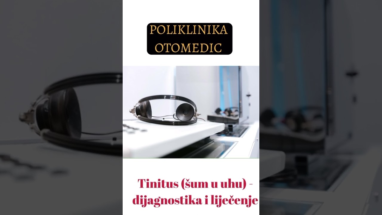 Tinitus (šum u uhu, zujanje u uhu) - dijagnostika i liječenje